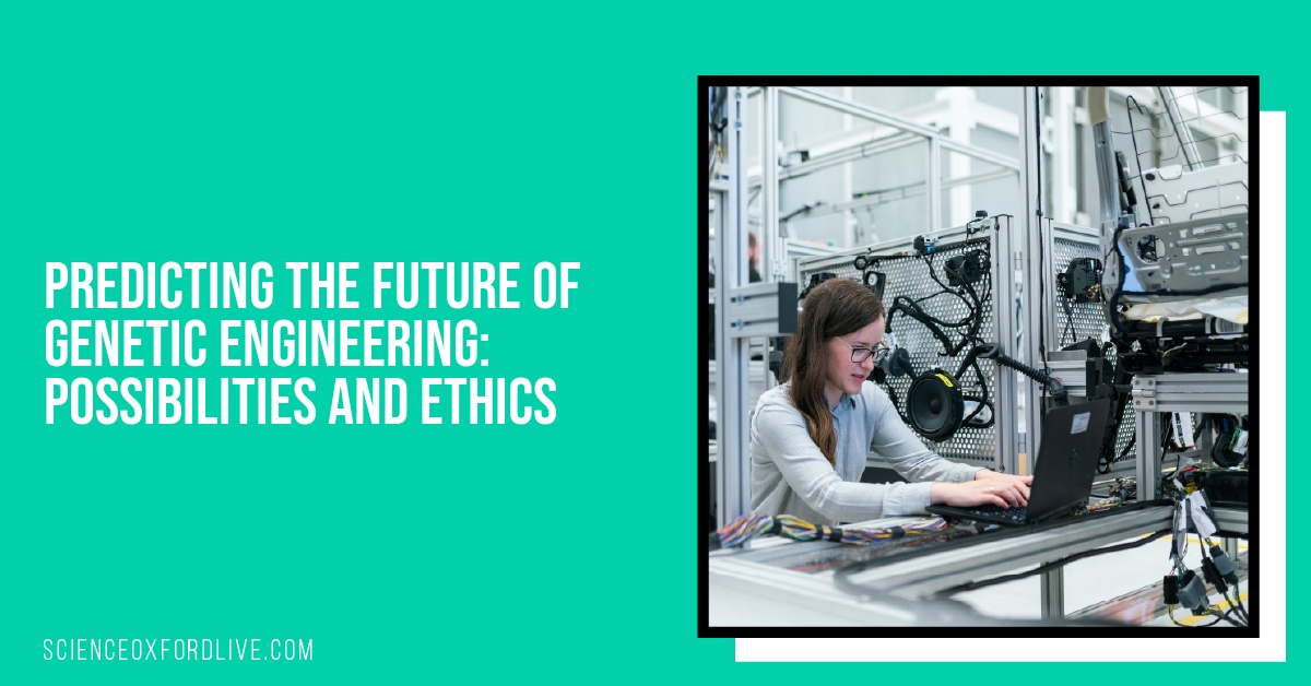 Predicting the Future of Genetic Engineering: Possibilities and Ethics
